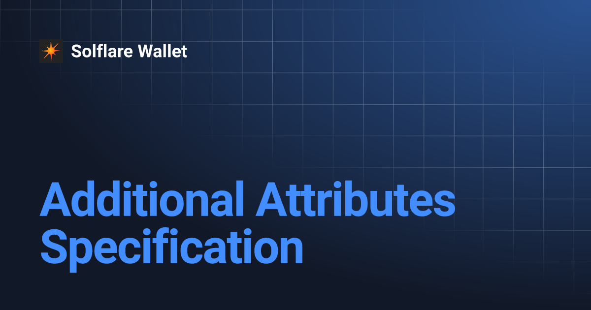 Additional Attributes Specification | Solflare Wallet Additional Attributes Specification | Solflare Wallet